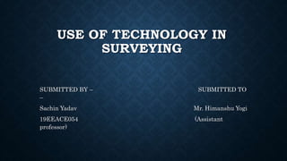 SACHIN YADAV (TECHNOLOGY USE IN SUEVEYING).pptx