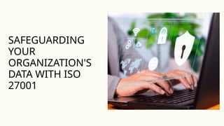 "Safeguarding Your Organization's Data with ISO 27001" | PPTX