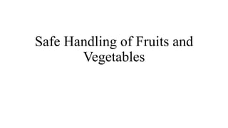 Safe handling of fruits and vegetables | PPTX