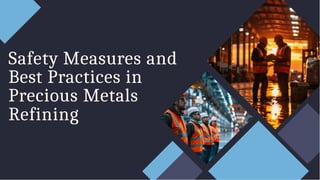 Safety Measures and Best Practices in Precious Metals Refining | PPTX
