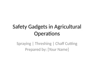 Safety gadgets for spraying ,threshing,chaffcutting .pptx