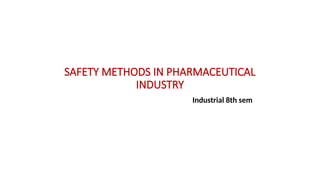 SAFETY METHODS IN PHARMACEUTICAL INDUSTRY 8th sem.pptx