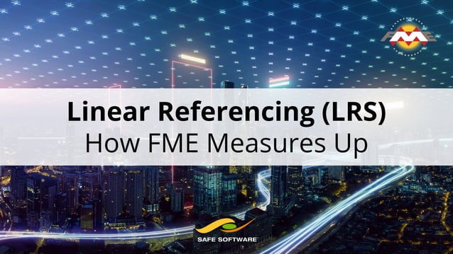Linear Referencing (LRS): How FME Measures Up | PPT