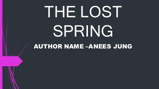 Sagar presentation the lost spring summary