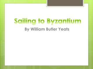 Sailing to byzantium | PPTX
