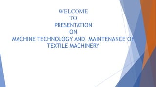 Machine Technology and Maintenance of Textile Machinary | PPTX