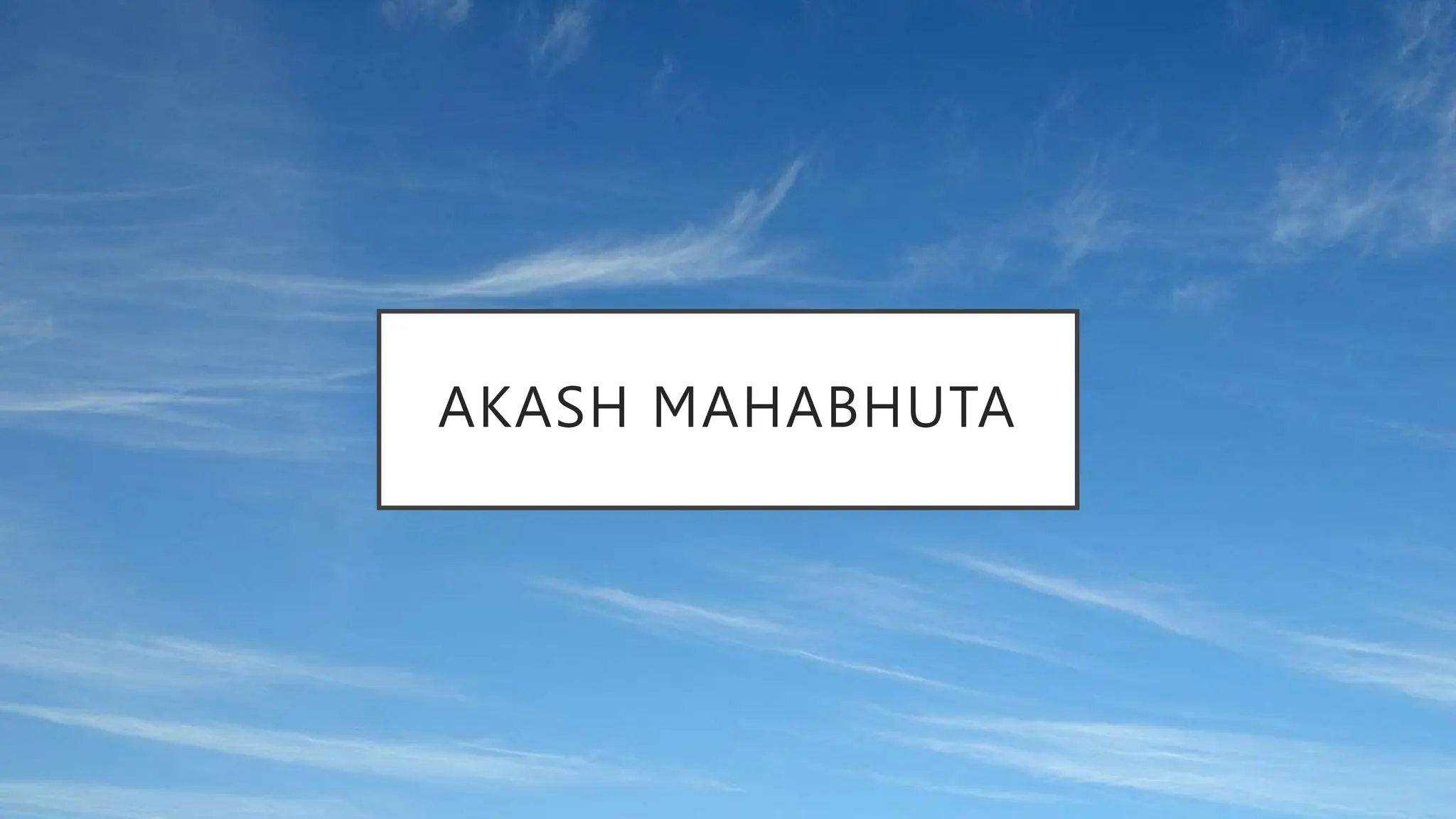 SAKSHI VAIRAGADE - AKASH MAHABHUTA a referential study | PPTX