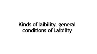 Kinds of liability , general conditions of liability | PPTX