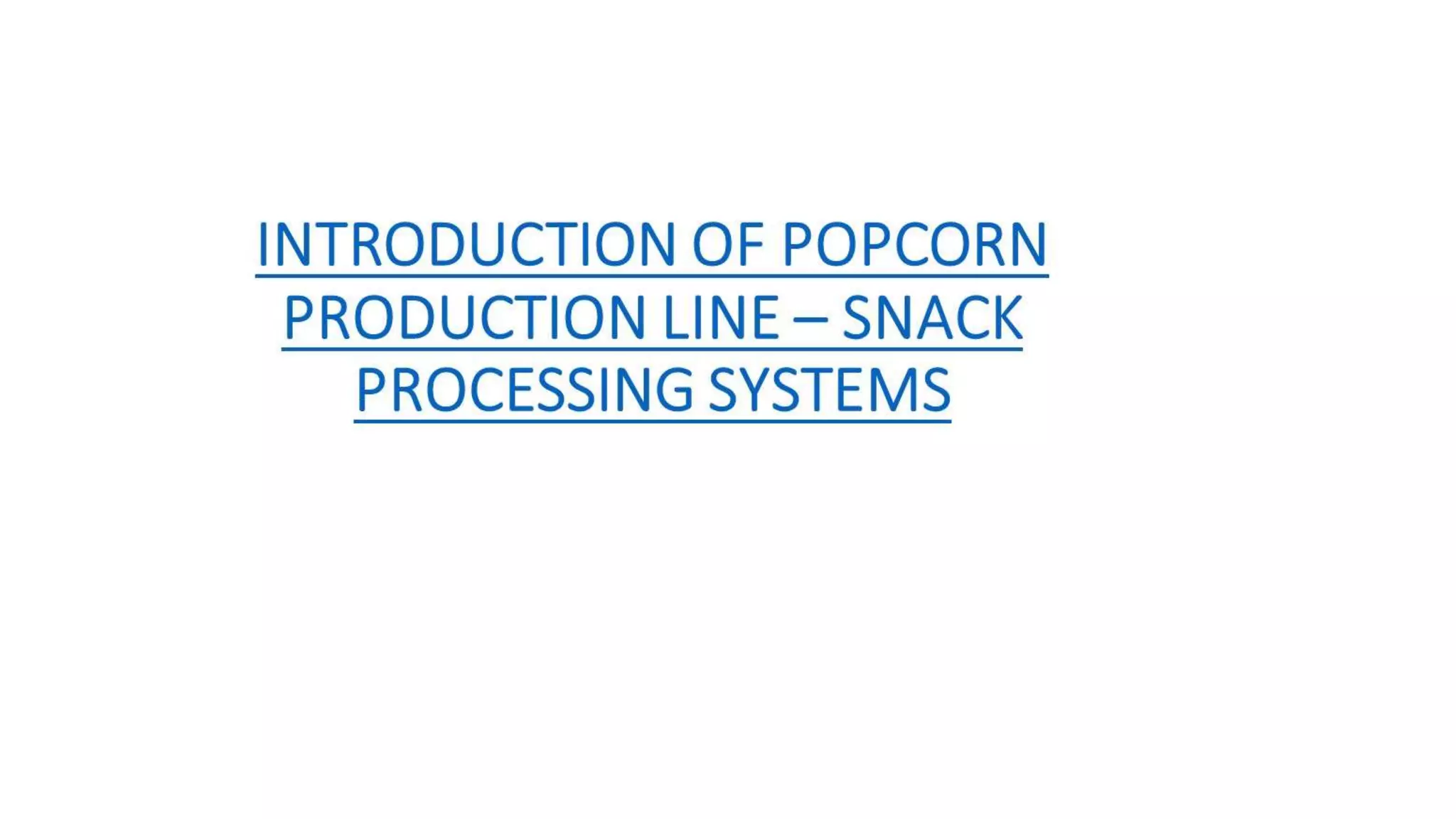 INTRODUCTION OF POPCORN PRODUCTION LINE – SNACK PROCESSING SYSTEMS | PPTX
