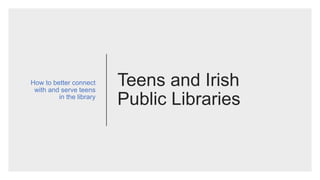 Teens and Irish Public Libraries | PPT