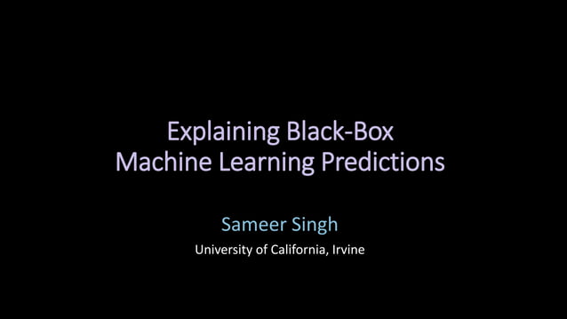 Explaining Black-Box Machine Learning Predictions - Sameer Singh, Assistant Professor of ...