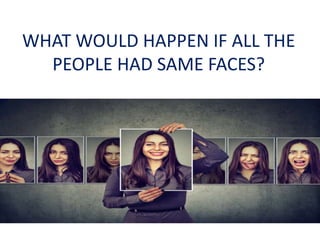 If All the People have same faces instead of different | PPTX ...