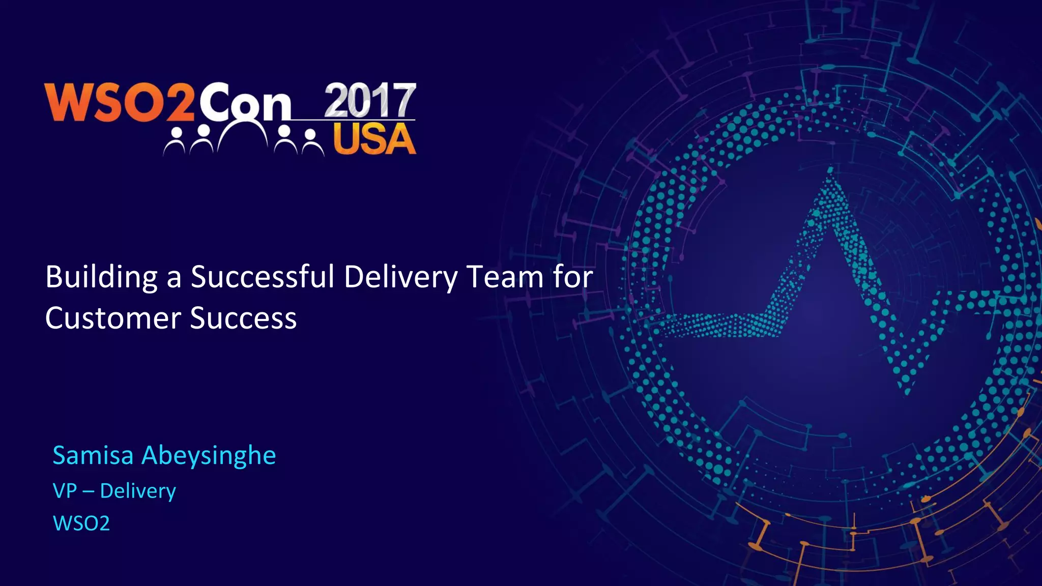 WSO2Con USA 2017: Building a Successful Delivery Team for Customer ...