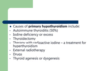 Primary hypothyroidism is the most common cause of hypothyroidism, accounting for 99% of all ...
