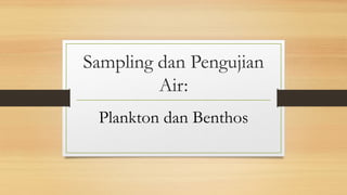 Sampling dan Pengujian Air Plankton Benthos.pptx
