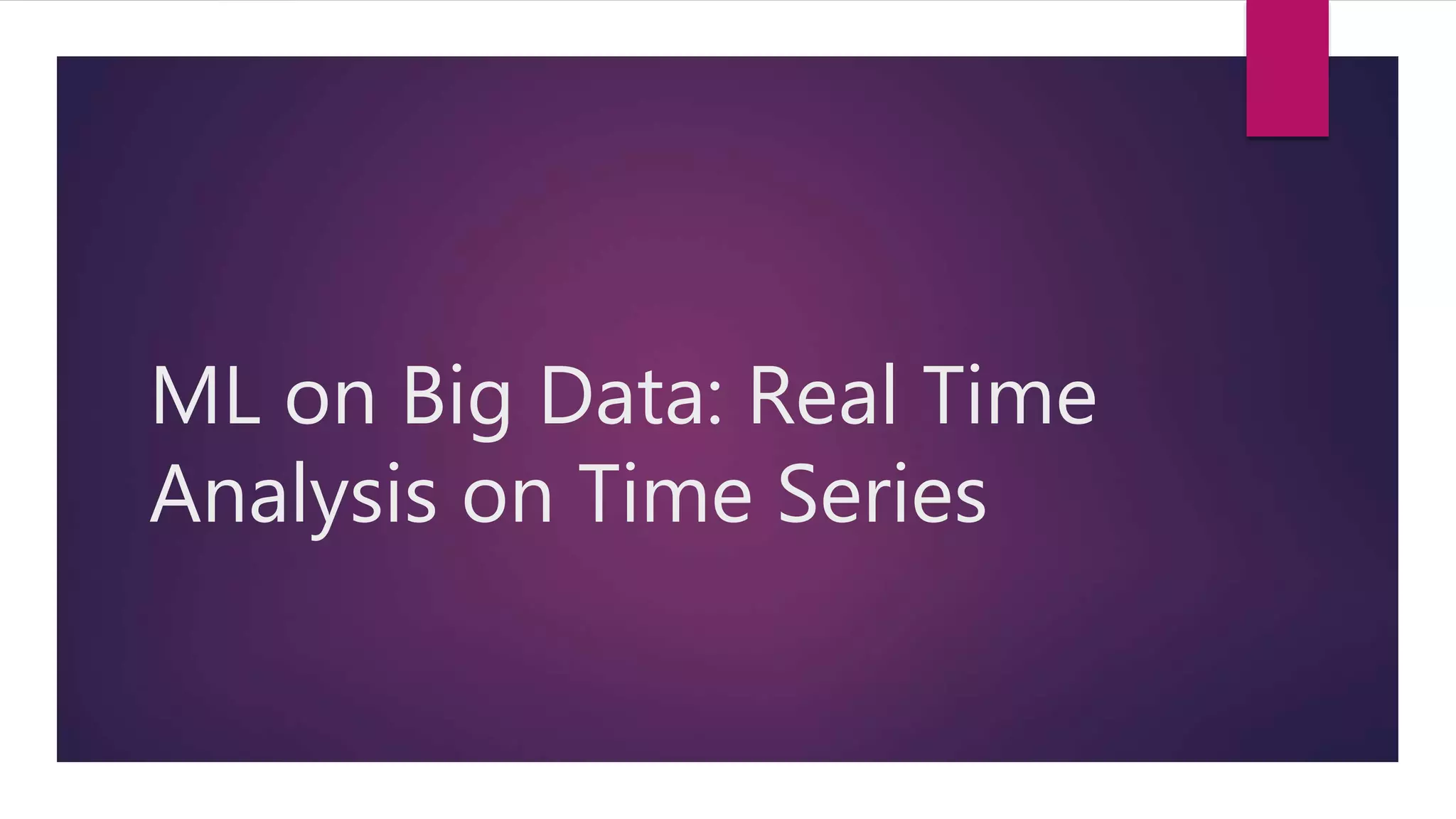 ML on Big Data: Real-Time Analysis on Time Series | PPT