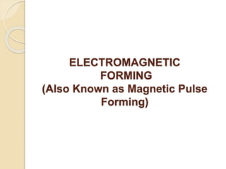 ELECTROHYDRAULIC FORMING AND ELECTROMAGNETIC FORMING | PPTX