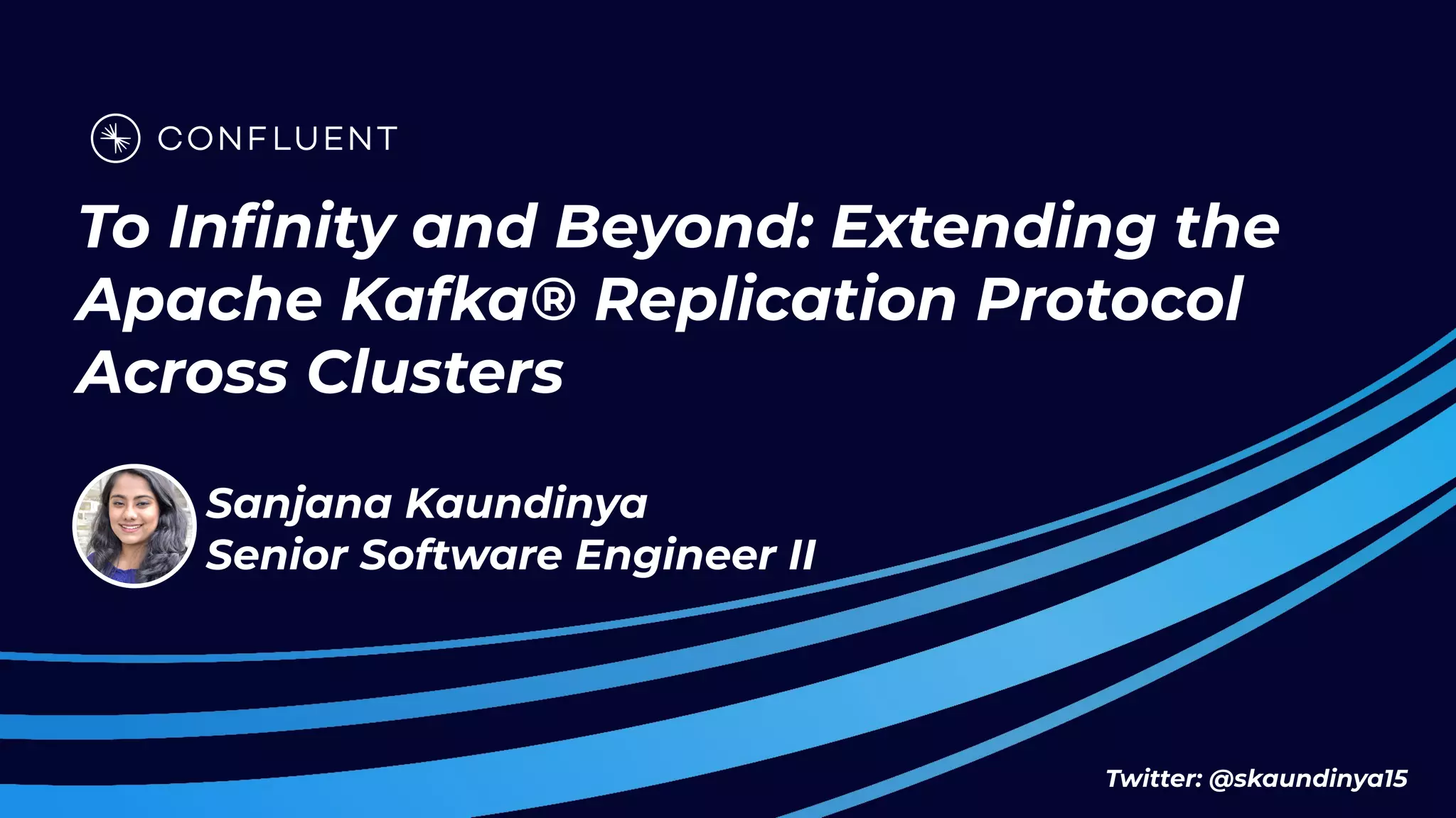 Extending the Apache Kafka® Replication Protocol Across Clusters, Sanjana Kaundinya | Current ...