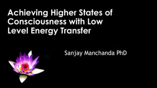 Dr. Sanjay Manchanda. Achieving Higher States of Consciousness with Low ...