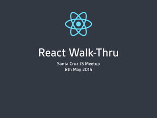 React Walk-Thru - Santa Cruz JS, May 2015 | PDF