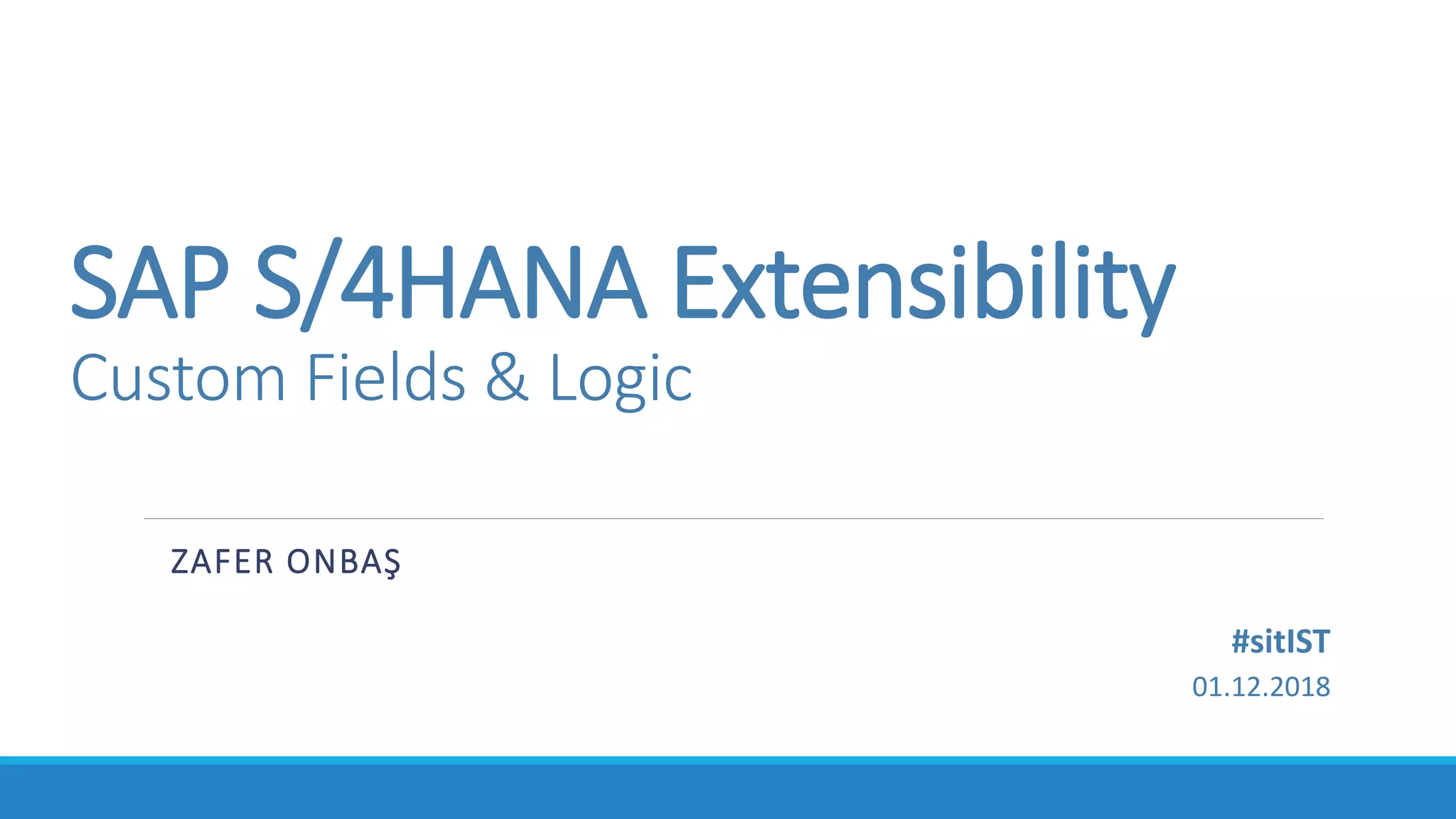SITIST 2018 Part 2 - SAP S/4HANA Extensibility - Custom Fields and ...