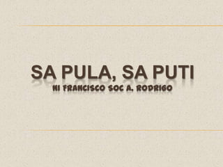 SA PULA, SA PUTI | PPTX