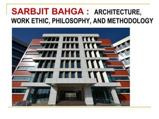 SARBJIT BAHGA: Architecture, Work Ethic, Philosophy, and Methodology | PPT