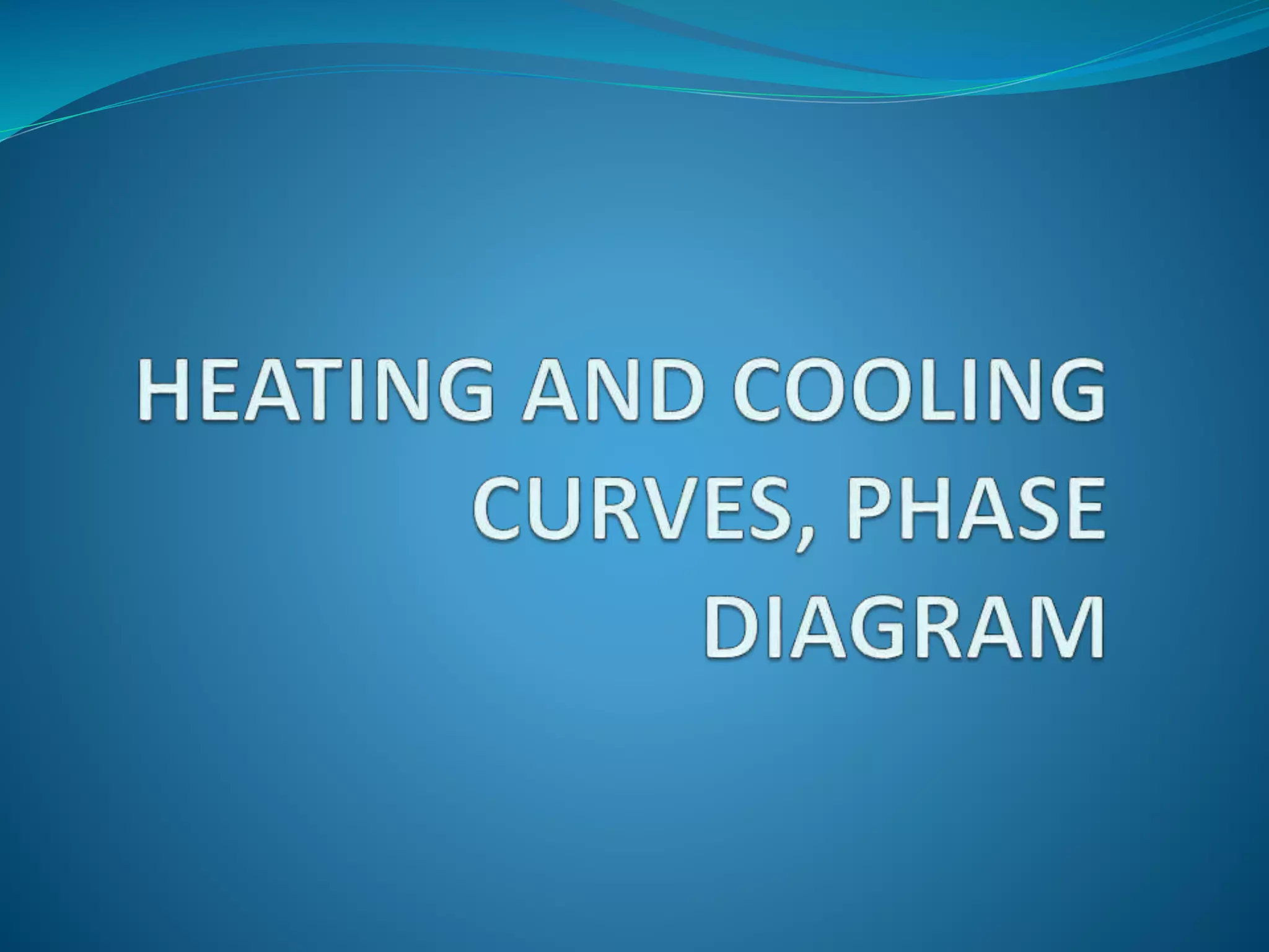 HEATING AND COOLING CURVES, PHASE DIAGRAM | PPTX