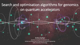 Aritra Sarkar - Search and Optimisation Algorithms for Genomics on Quantum Accelerators | PPTX ...