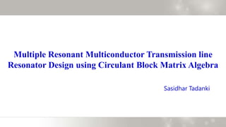 Multiple Resonant Multiconductor Transmission line Resonator Design using Circulant Block Matrix ...