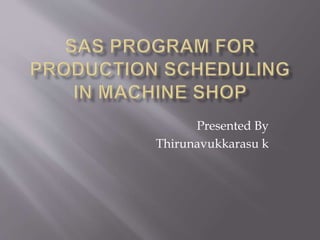 Sas program for production scheduling in machine shop | PPTX