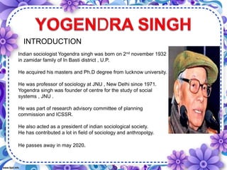 sociologist prof . YOGENDRA SINGH | PPT