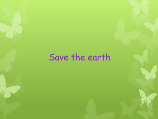 Save the earth | PPTX