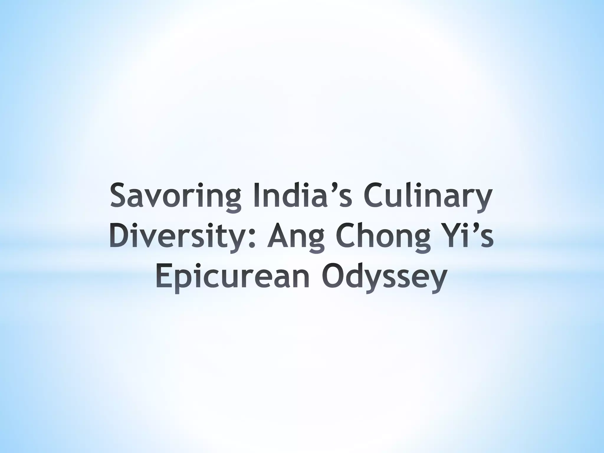 Savoring India’s Culinary Diversity Ang Chong Yi’s Epicurean Odyssey.pptx