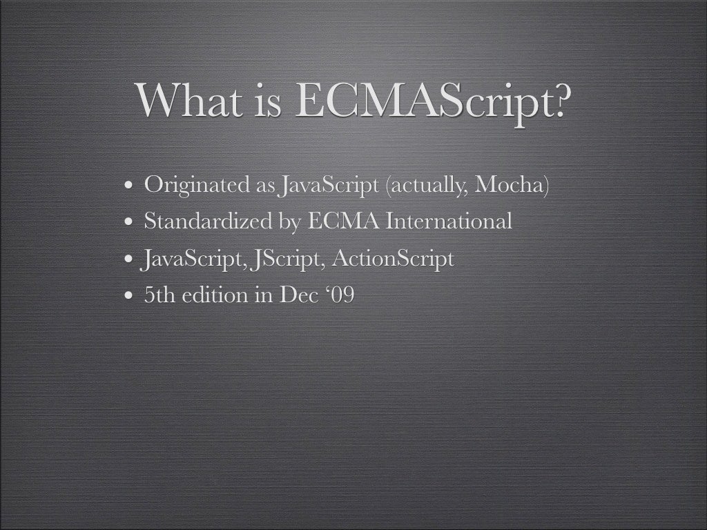 What is ECMAScript? • Originated