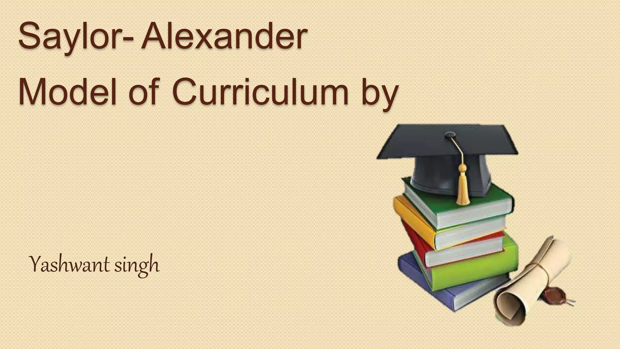 Saylor- Alexander Model of Curriculum - Copy.pptx