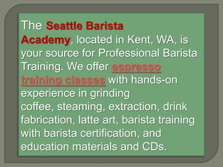 Barista and Coffee Training at the Seattle Barista Academy | PPTX