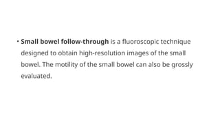 Small bowel follow through - barium studies .pptx