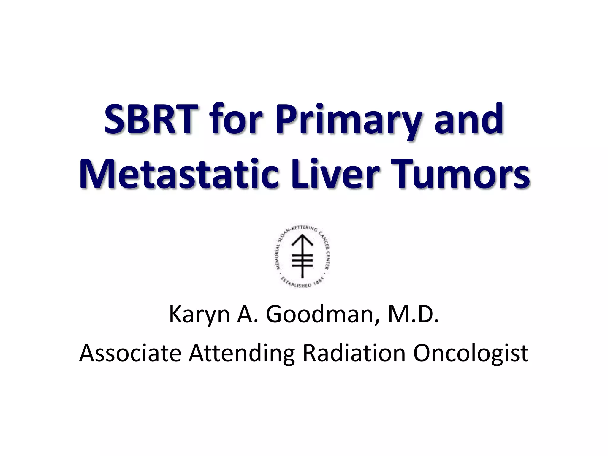 Sbrt liver tumors_kag(cancer ci 2013) karyn a. goodman | PPTX