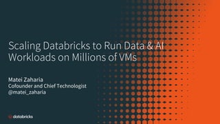 Scaling Databricks to Run Data and ML Workloads on Millions of VMs | PPT