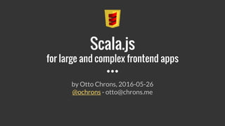 Scala.js for large and complex frontend apps | PPT