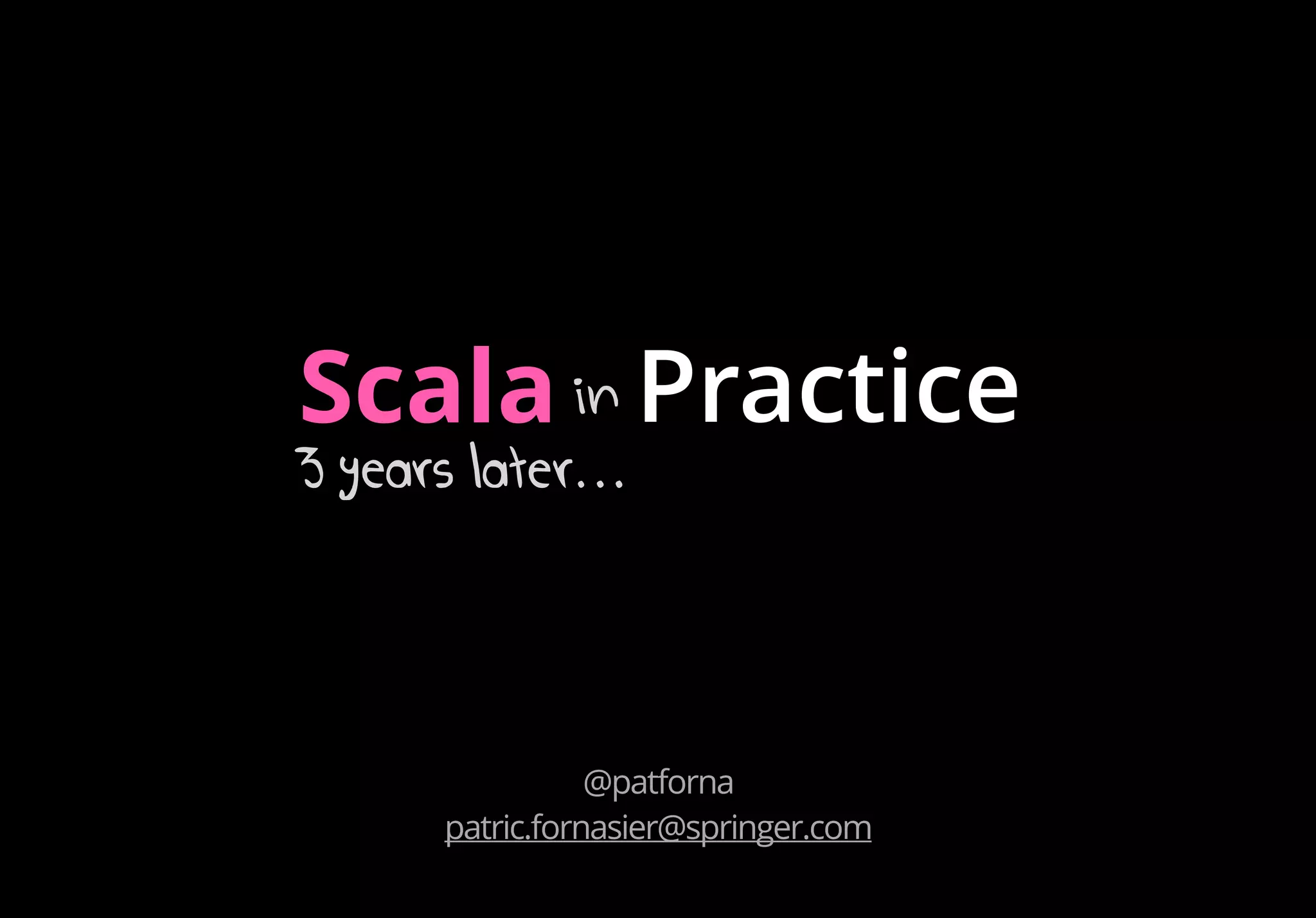 Scala in-practice-3-years by Patric Fornasier, Springr, presented at Pune Scala Symposium 2014 ...