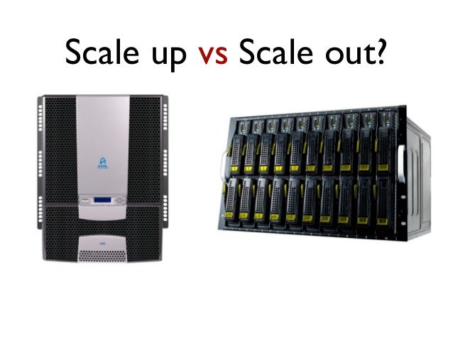 Scale up vs Scale out?