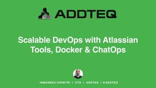 Scalable dev ops with atlassian tools, docker & chatops | PPT