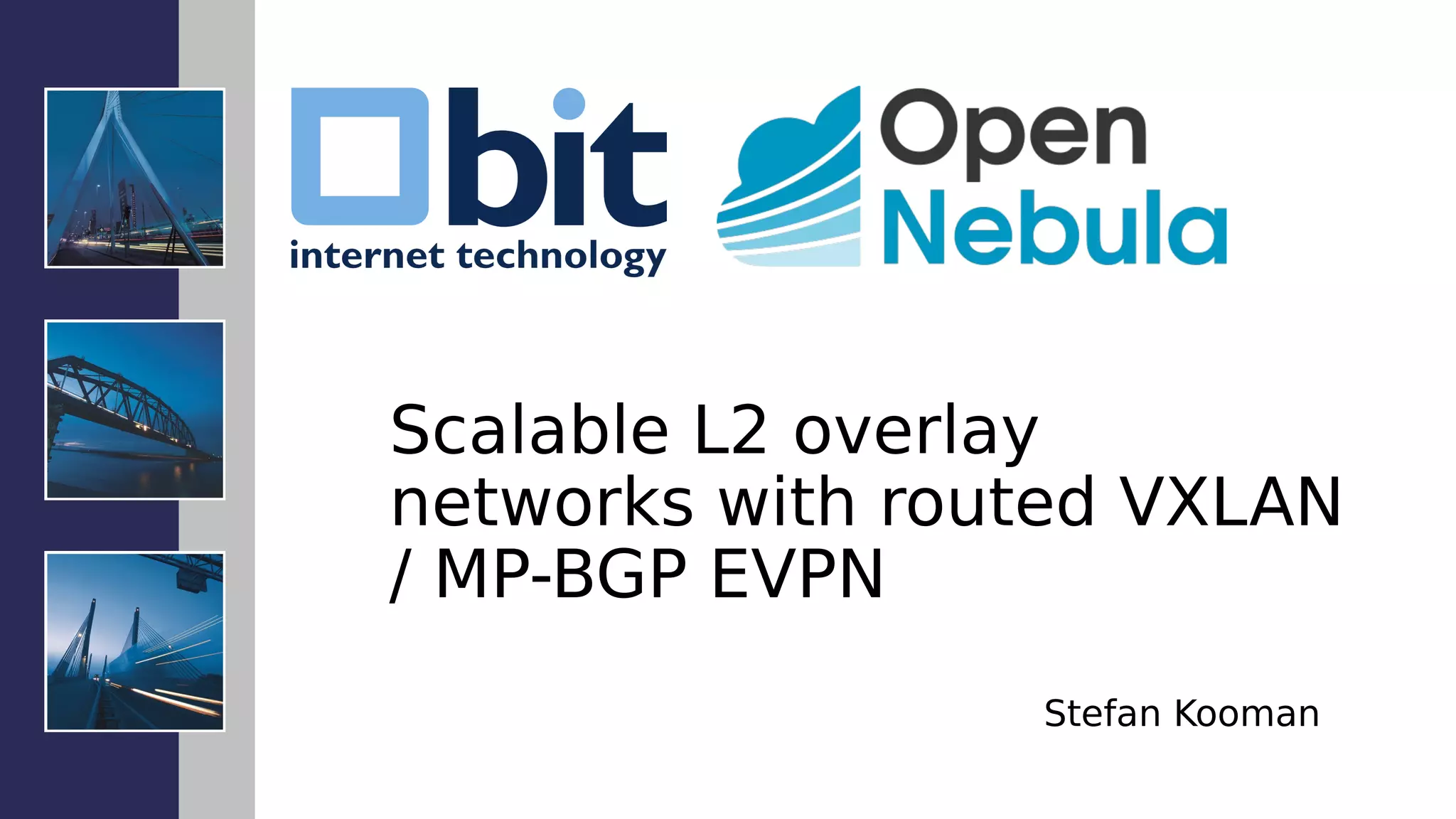 Opennebulaconf2018 Scalable L2 Overlay Networks With Routed Vxlan Bgp Evpn Stefan Kooman