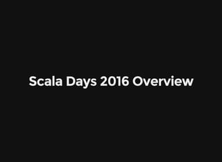 Scala days 2016 overview | PPT