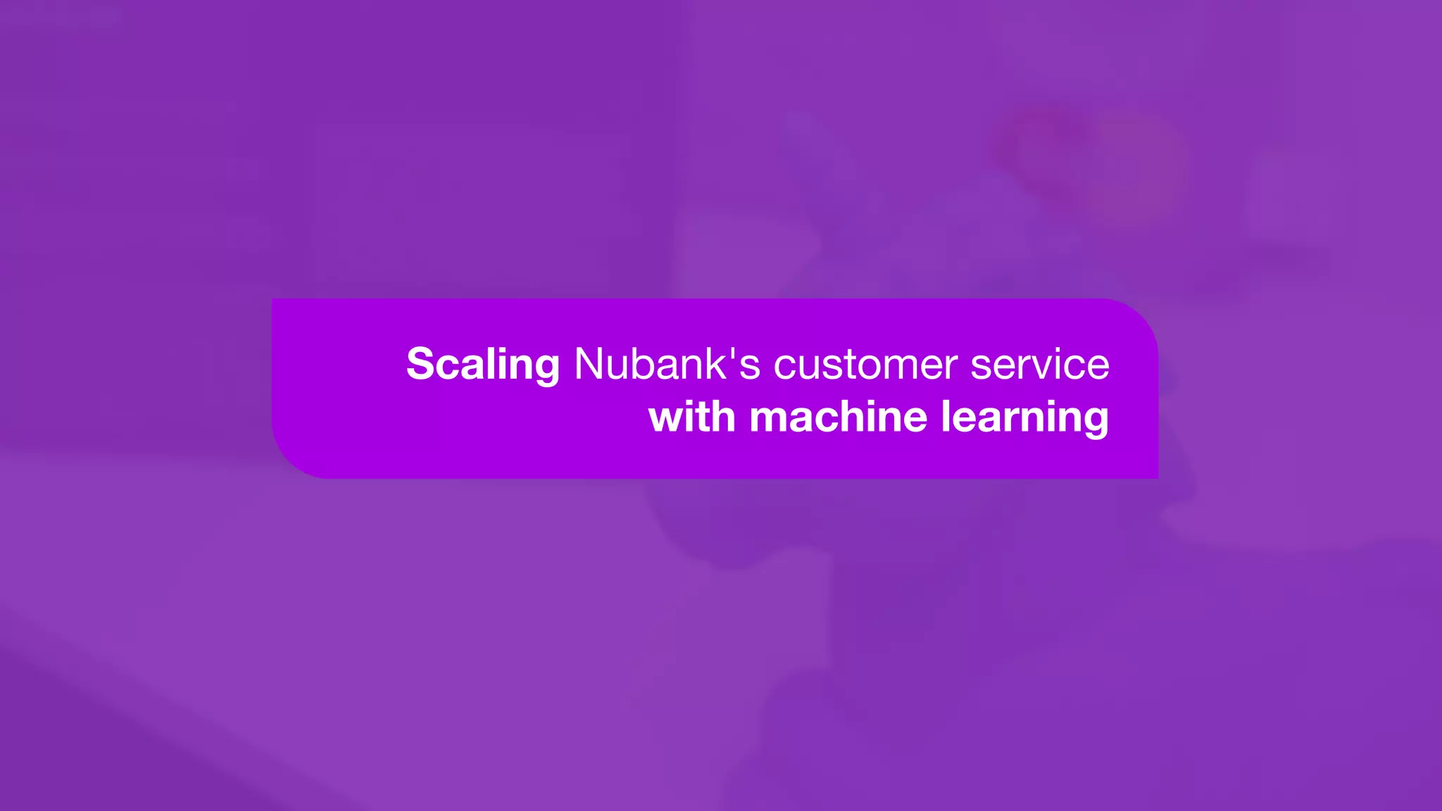 Scaling nubank's customer service with machine learning | PPT