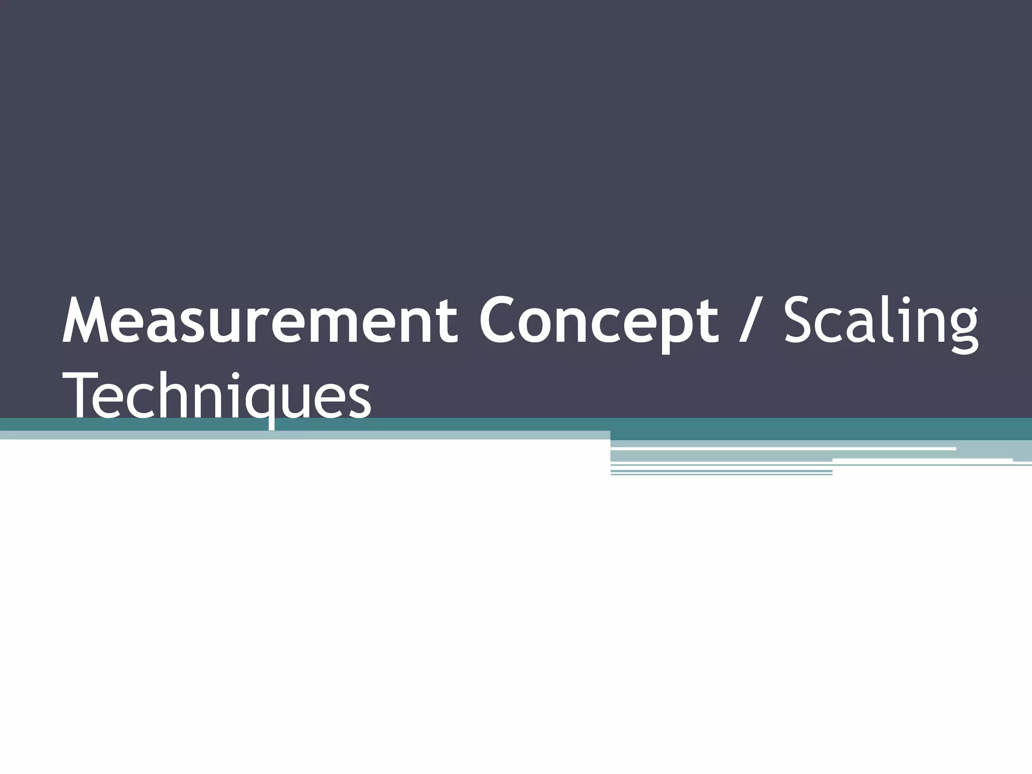 Measurement Concept/Scaling techniques | PPTX | Business and Finance