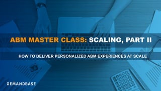 ABM Master Class: Scaling, Part II | PPT