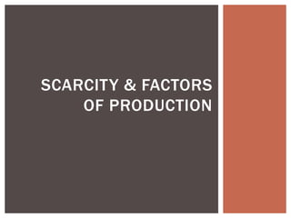 Scarcity Factors of Production.ppt